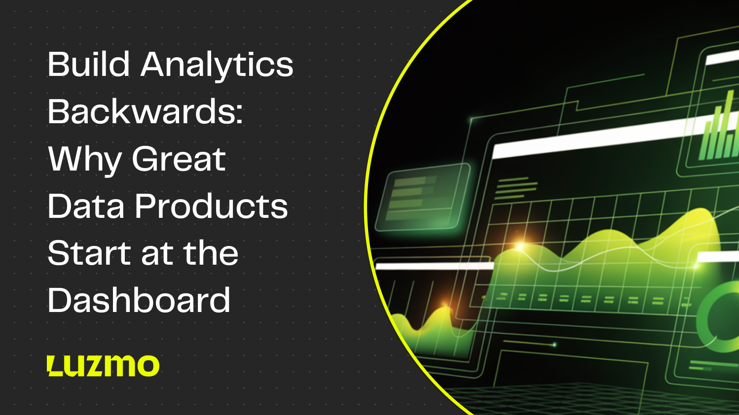 Build Analytics Backwards: Why Great Data Products Start at the Dashboard